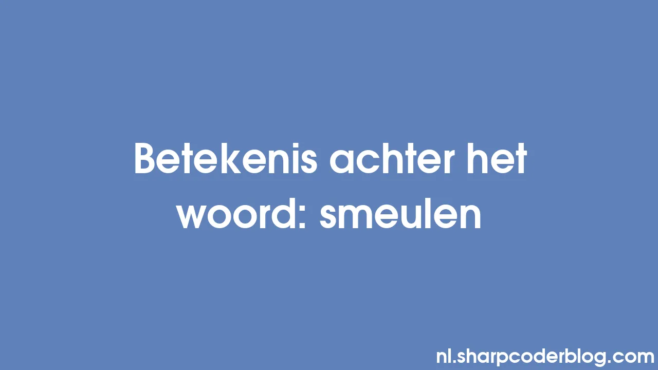 Betekenis Achter Het Woord Smeulen Sharp Coder Blog 