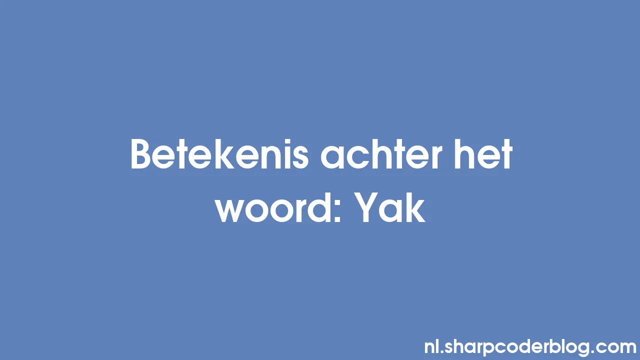 Betekenis achter het woord: Yak | Sharp Coder Blog