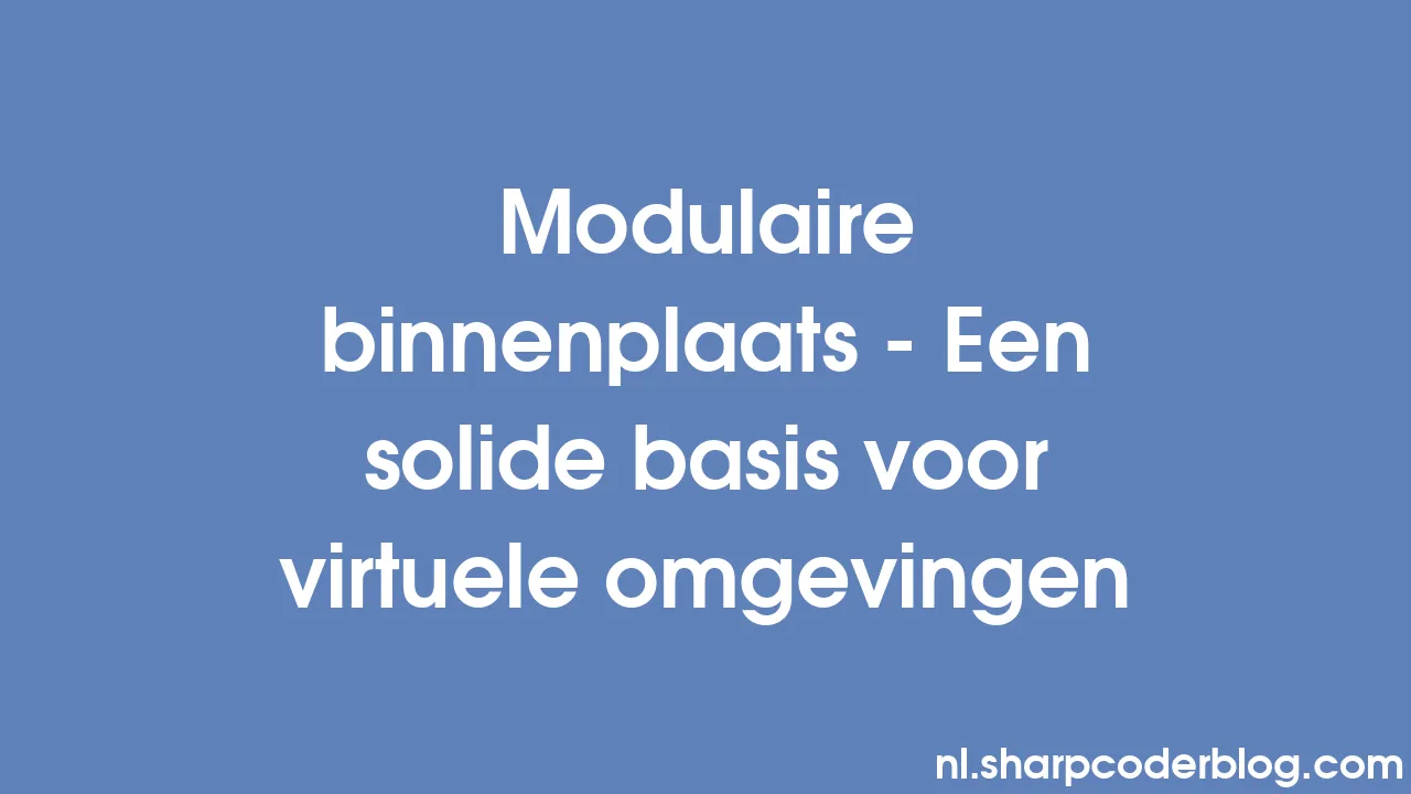 Modulaire binnenplaats - Een solide basis voor virtuele omgevingen | Sharp Coder Blog