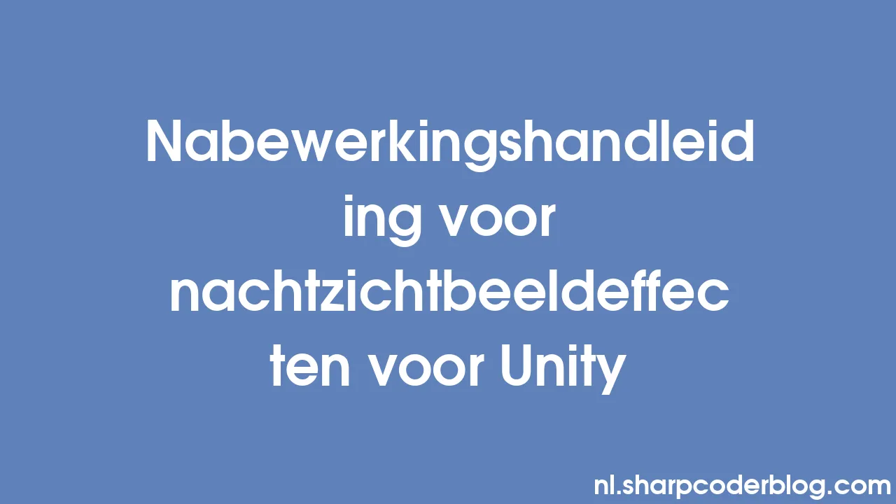 Nabewerkingshandleiding voor nachtzichtbeeldeffecten voor Unity | Sharp Coder Blog