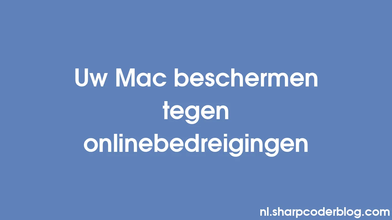 Uw Mac beschermen tegen onlinebedreigingen | Sharp Coder Blog