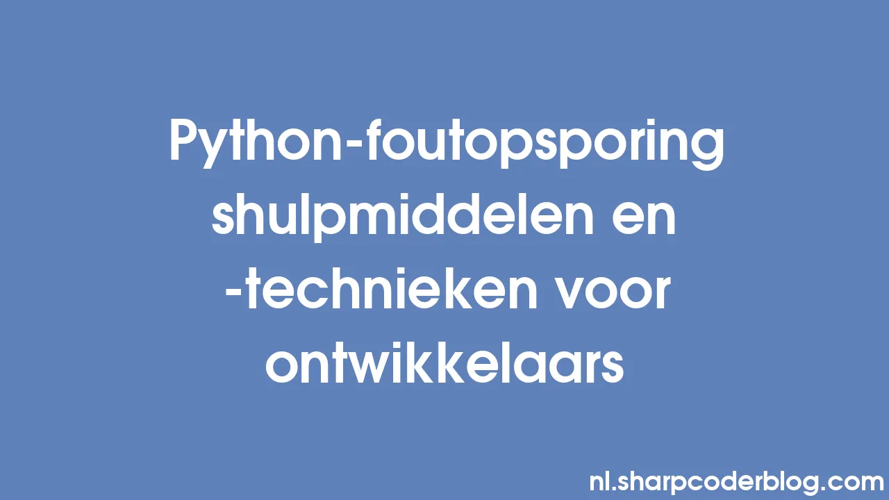 Python Foutopsporingshulpmiddelen En Technieken Voor Ontwikkelaars Sharp Coder Blog
