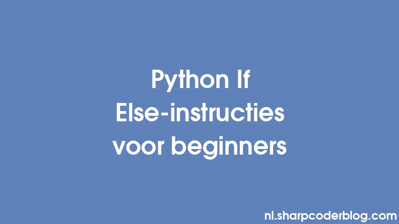 Python If Else-instructies voor beginners | Sharp Coder Blog