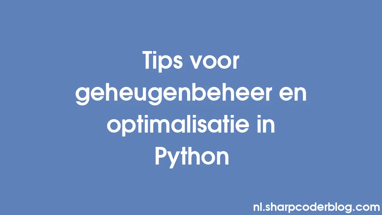 Tips Voor Geheugenbeheer En Optimalisatie In Python Sharp Coder Blog