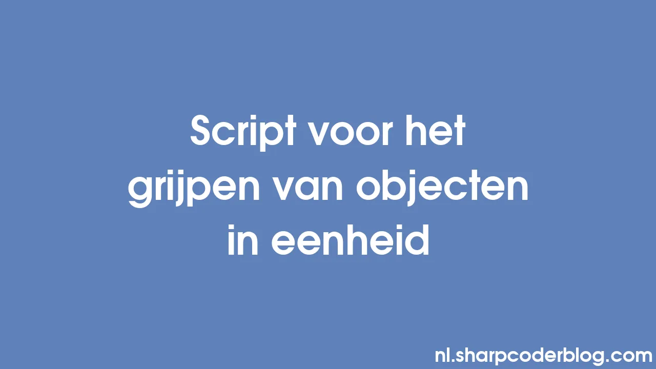 Script Voor Het Grijpen Van Objecten In Eenheid Sharp Coder Blog