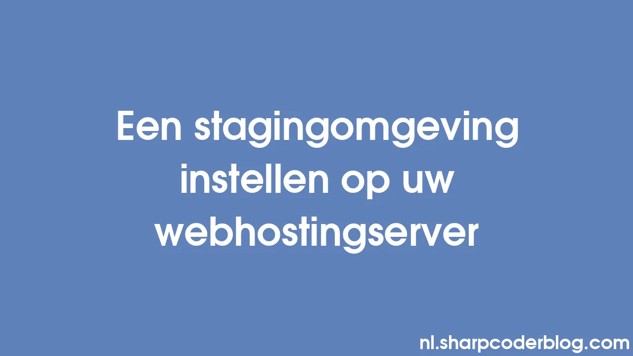 Een stagingomgeving instellen op uw webhostingserver | Sharp Coder Blog