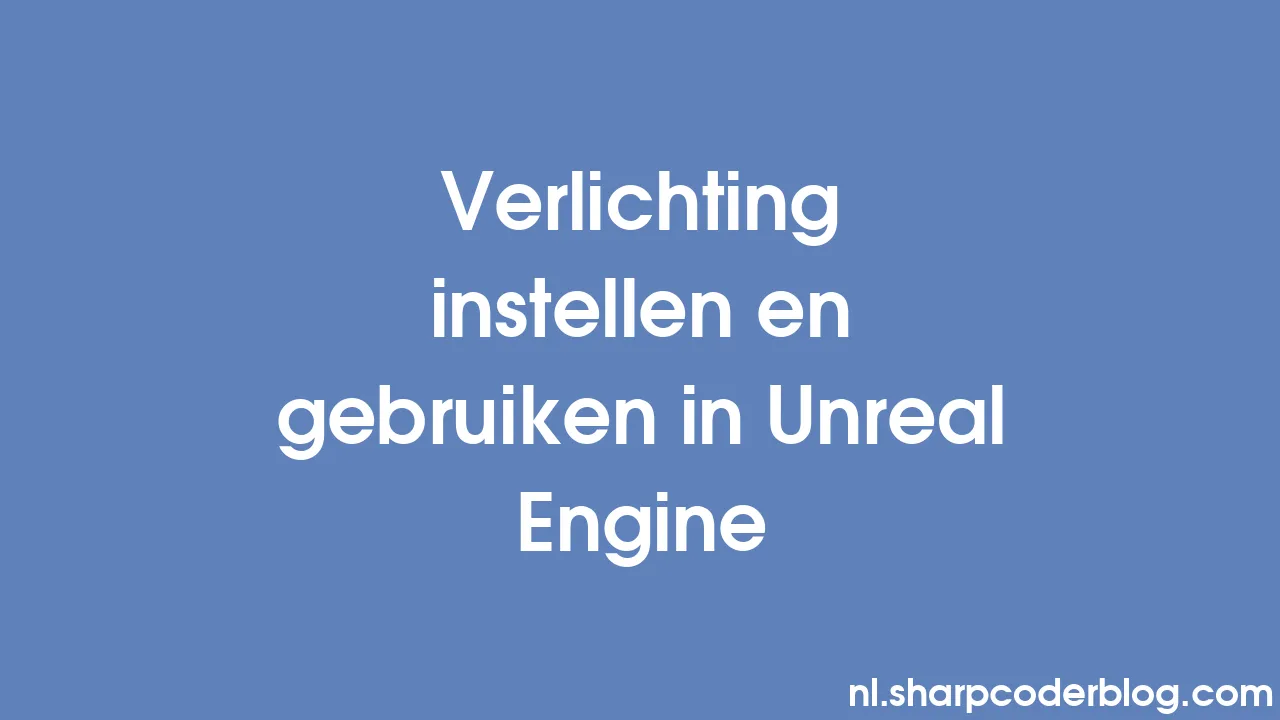 Verlichting Instellen En Gebruiken In Unreal Engine Sharp Coder Blog