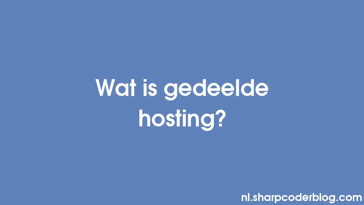Wat is gedeelde hosting? | Sharp Coder Blog