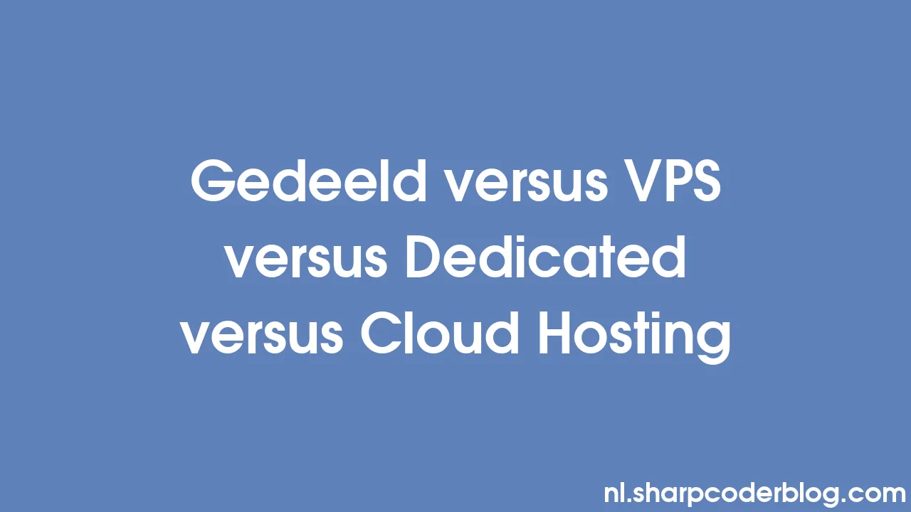 Gedeeld versus VPS versus Dedicated versus Cloud Hosting | Sharp Coder Blog