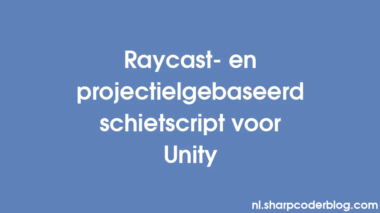 Raycast En Projectielgebaseerd Schietscript Voor Unity Sharp Coder Blog 2509