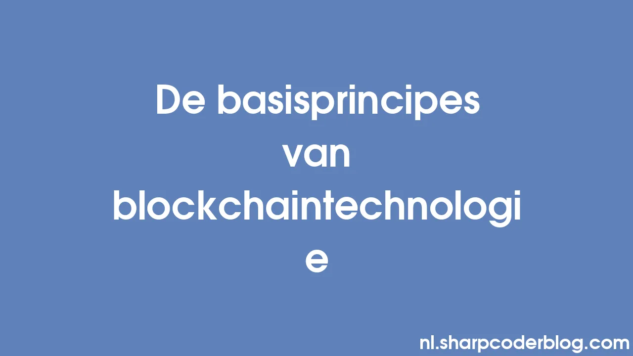 De basisprincipes van blockchaintechnologie | Sharp Coder Blog
