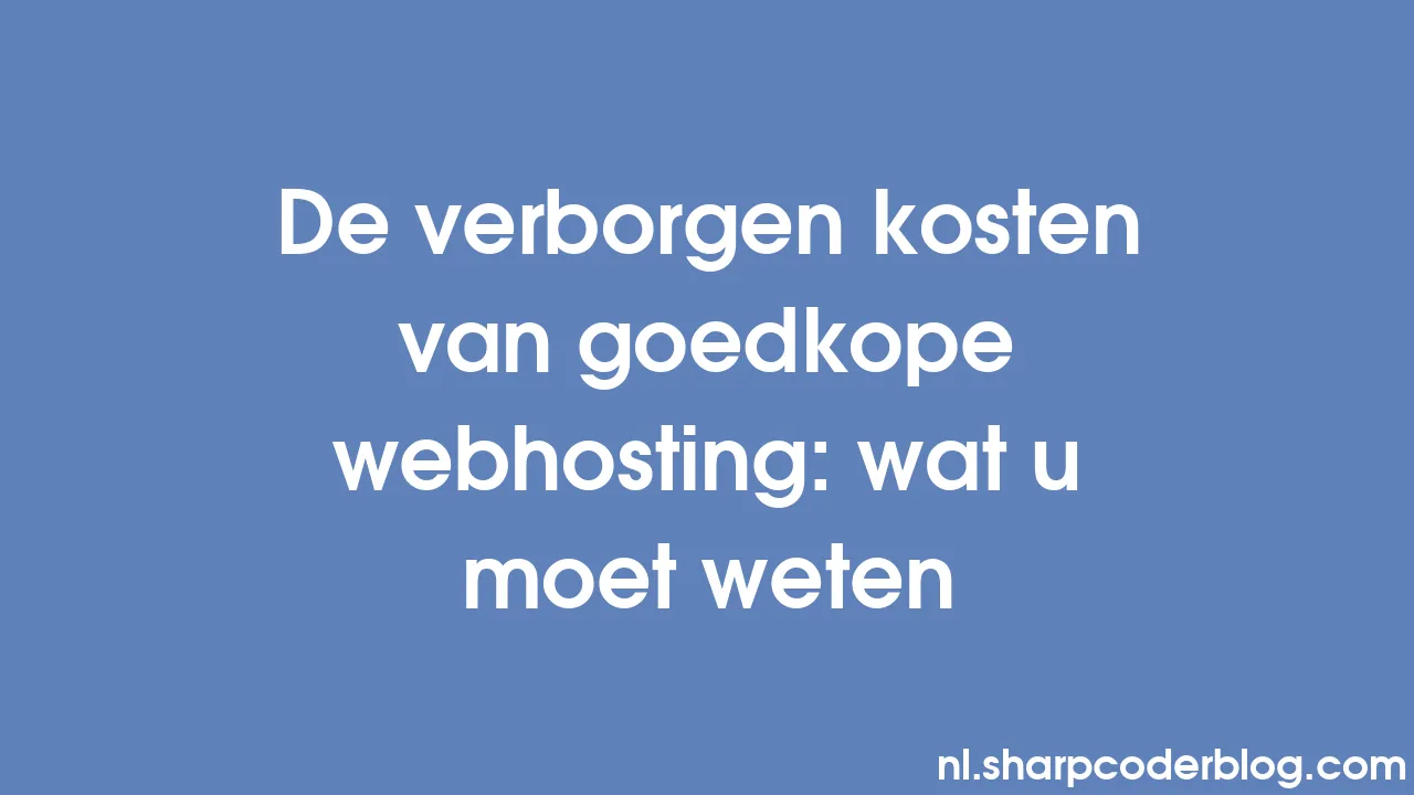 De verborgen kosten van goedkope webhosting: wat u moet weten | Sharp Coder Blog