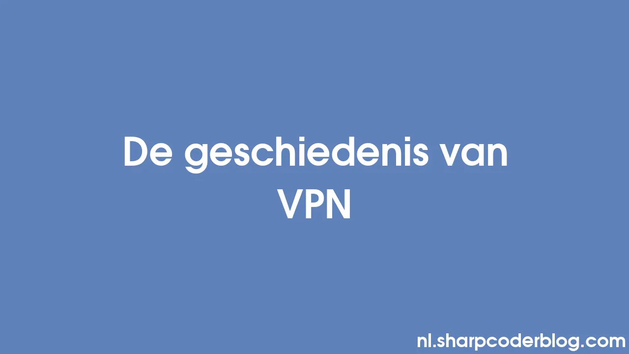 De geschiedenis van VPN | Sharp Coder Blog