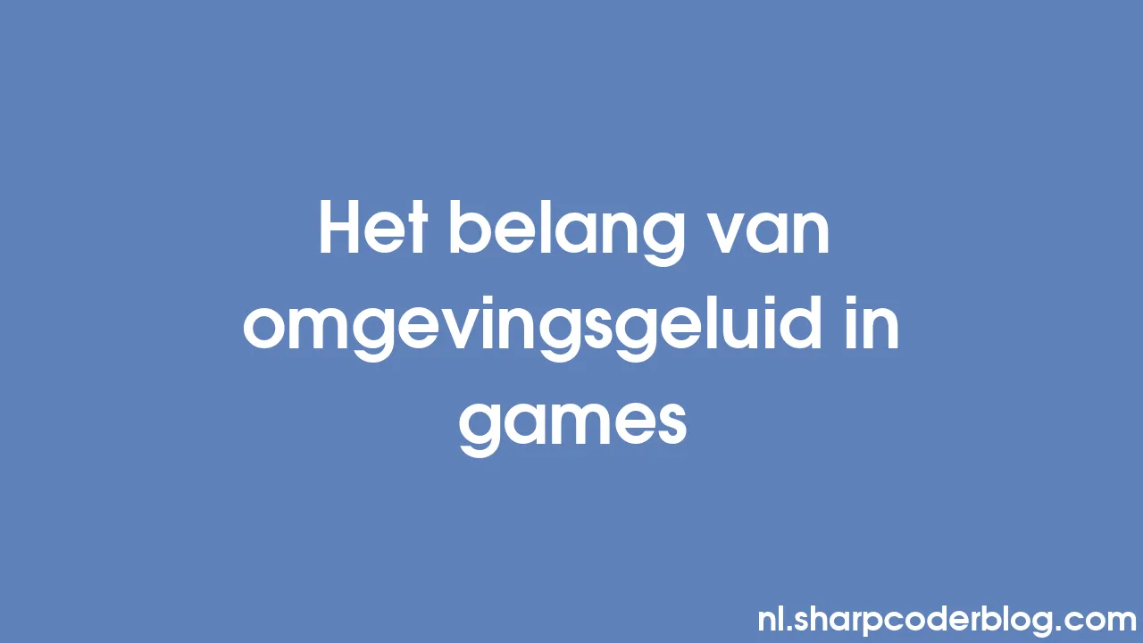 Het Belang Van Omgevingsgeluid In Games Sharp Coder Blog