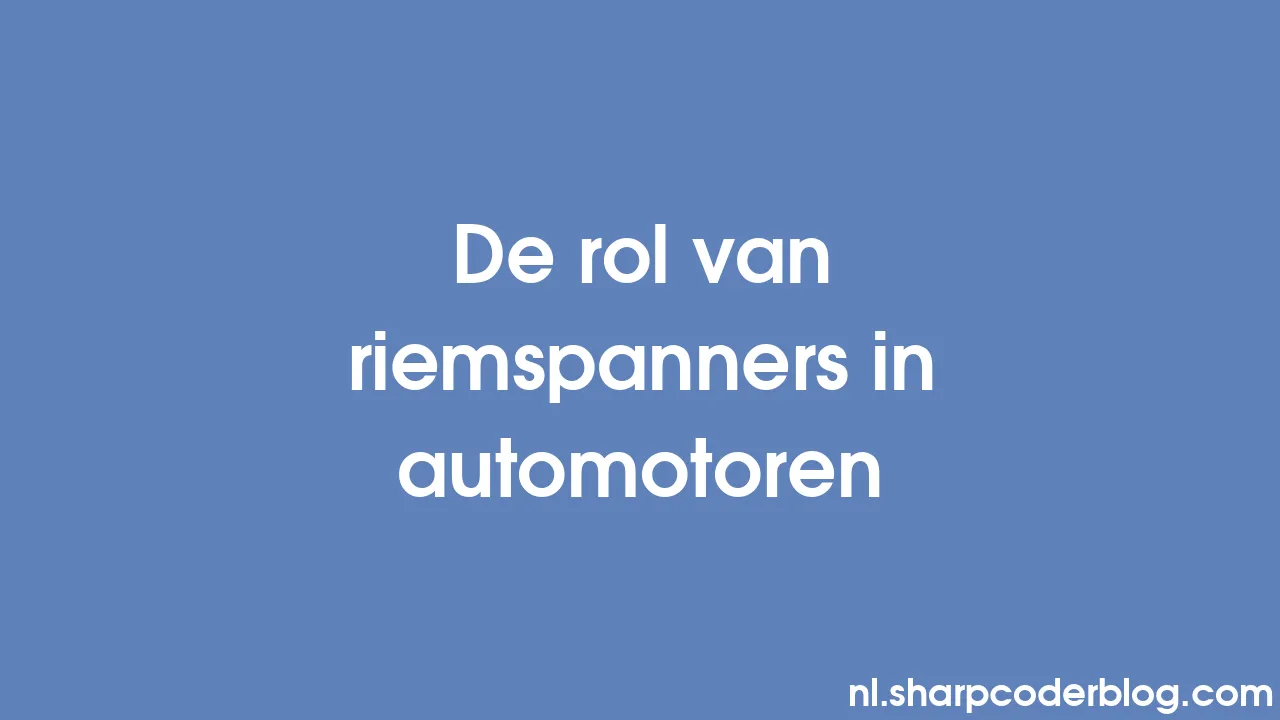 De rol van riemspanners in automotoren | Sharp Coder Blog
