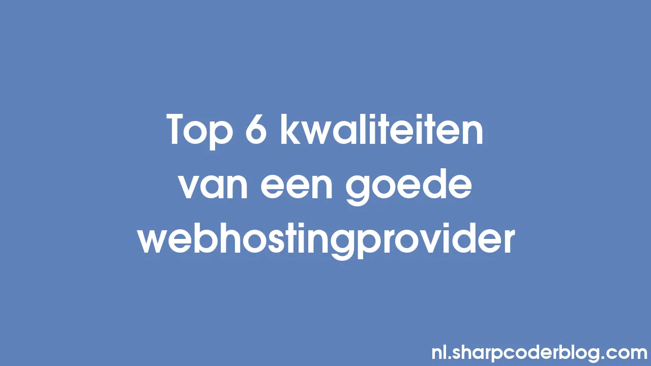Top 6 kwaliteiten van een goede webhostingprovider | Sharp Coder Blog