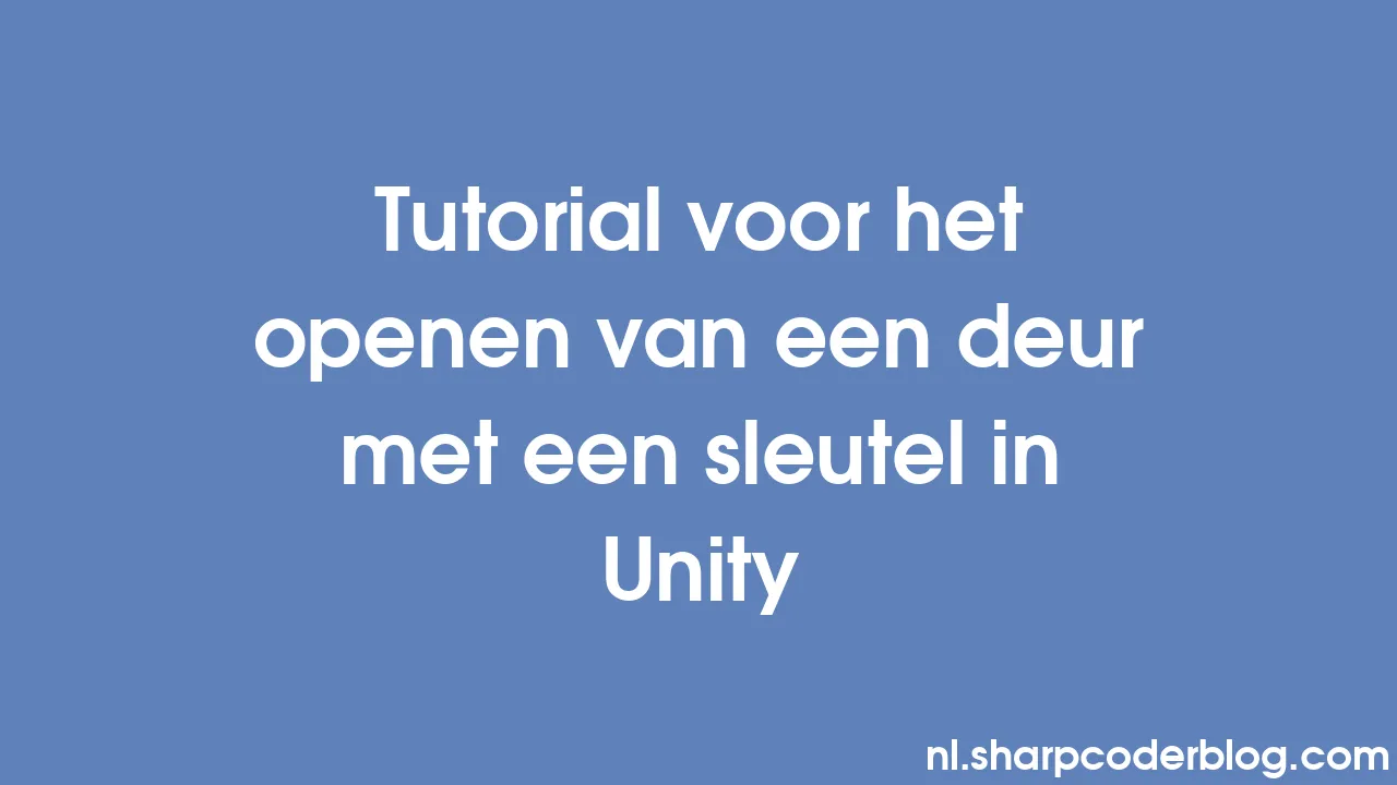 Tutorial Voor Het Openen Van Een Deur Met Een Sleutel In Unity Sharp Coder Blog 8814