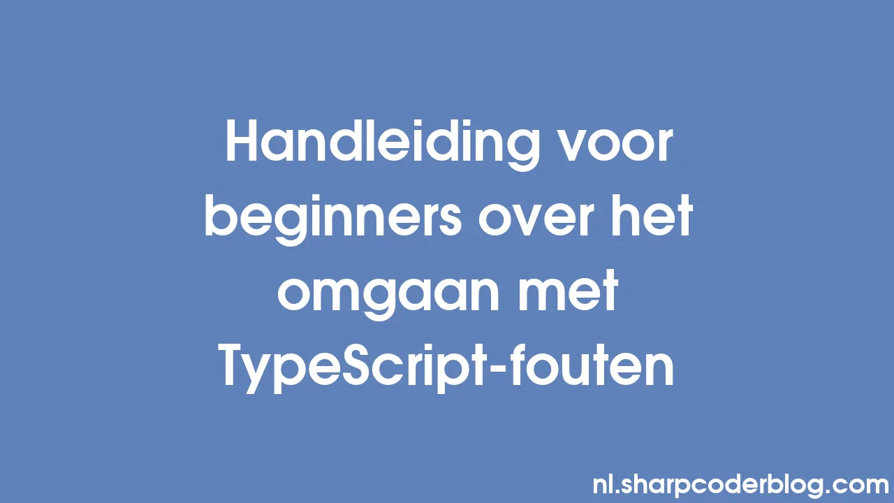 Handleiding voor beginners over het omgaan met TypeScript-fouten ... Handleiding voor beginners over het omgaan met TypeScript-fouten ...