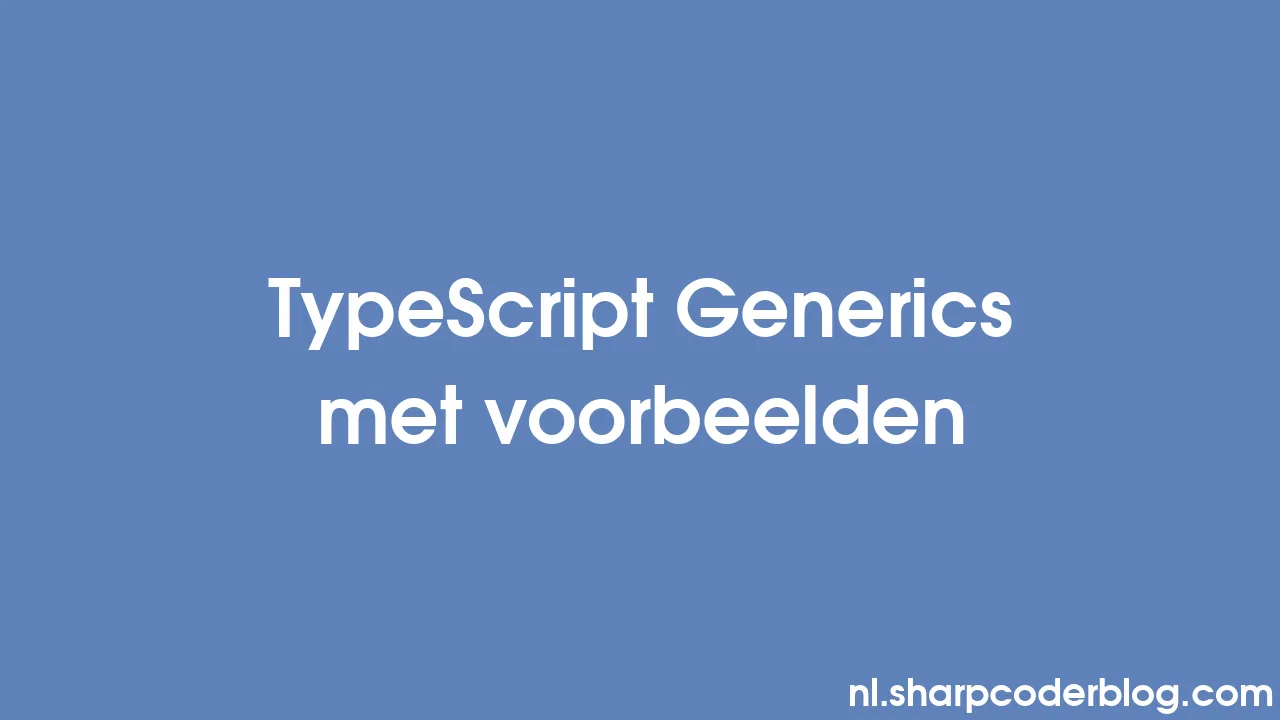 Typescript Generics Met Voorbeelden Sharp Coder Blog