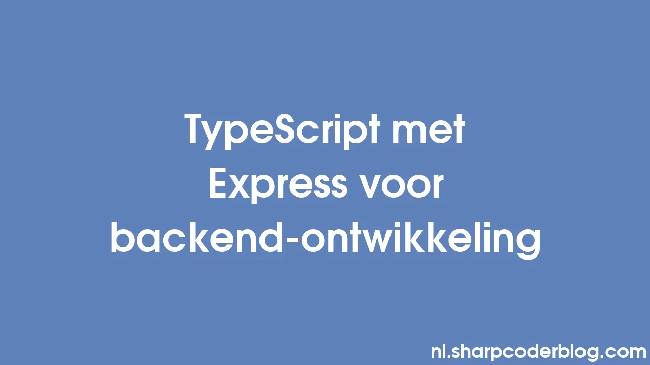 Typescript Met Express Voor Backend Ontwikkeling Sharp Coder Blog 7796