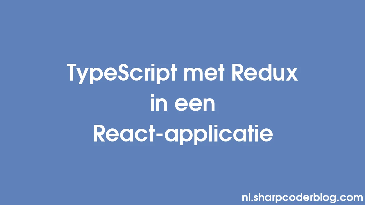 Typescript Met Redux In Een React Applicatie Sharp Coder Blog 2468