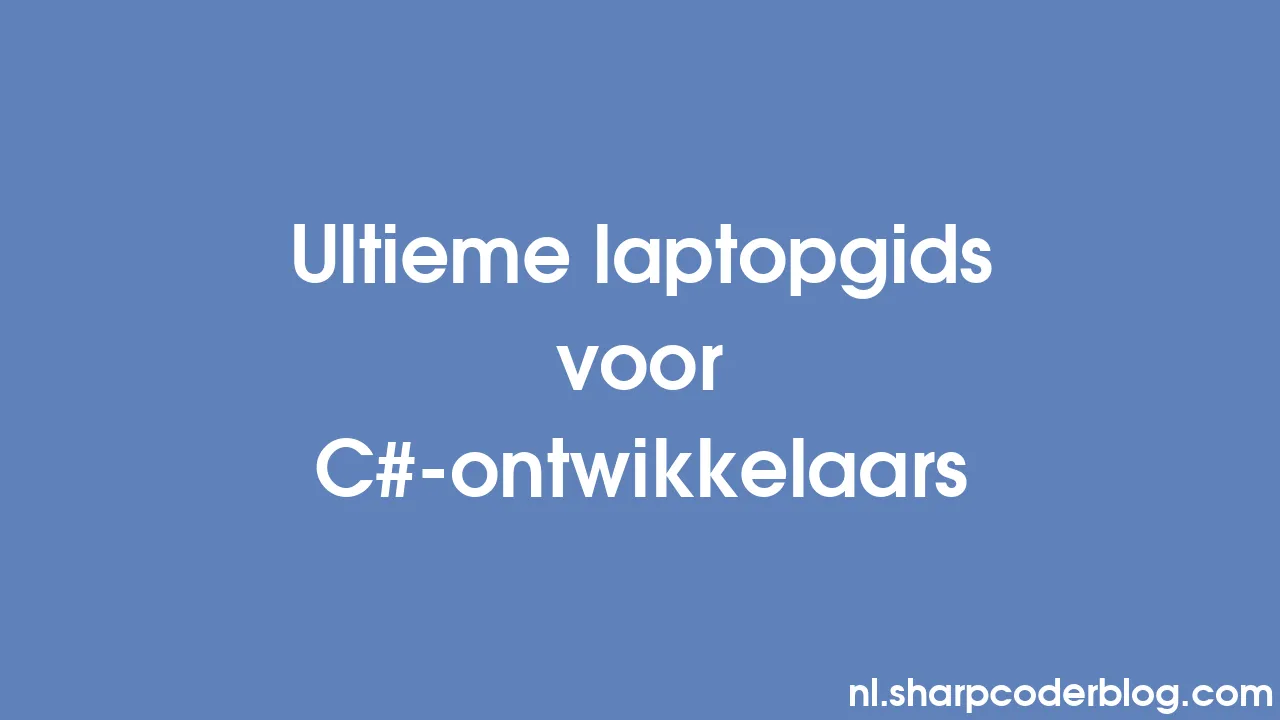 Ultieme laptopgids voor C#-ontwikkelaars | Sharp Coder Blog