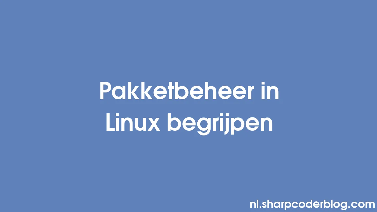 Pakketbeheer in Linux begrijpen | Sharp Coder Blog