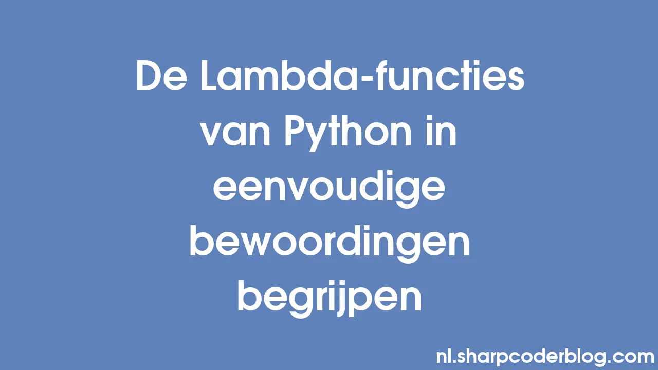 De Lambda-functies van Python in eenvoudige bewoordingen begrijpen | Sharp Coder Blog