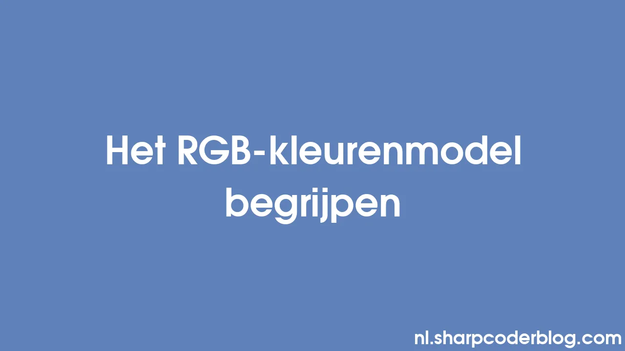 Het RGB-kleurenmodel begrijpen | Sharp Coder Blog