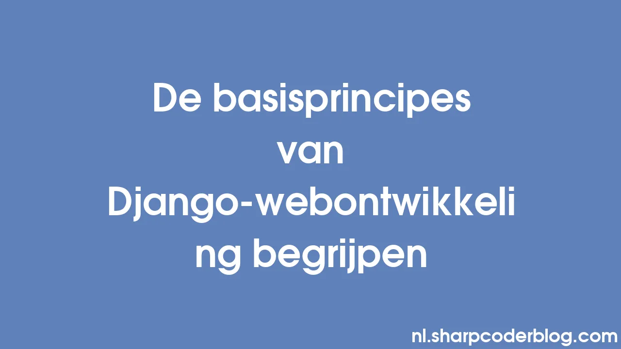 De basisprincipes van Django-webontwikkeling begrijpen | Sharp Coder Blog
