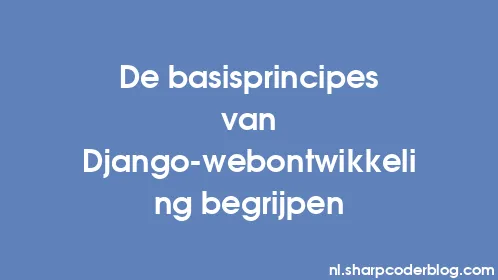 De basisprincipes van Django-webontwikkeling begrijpen - Thumbnail