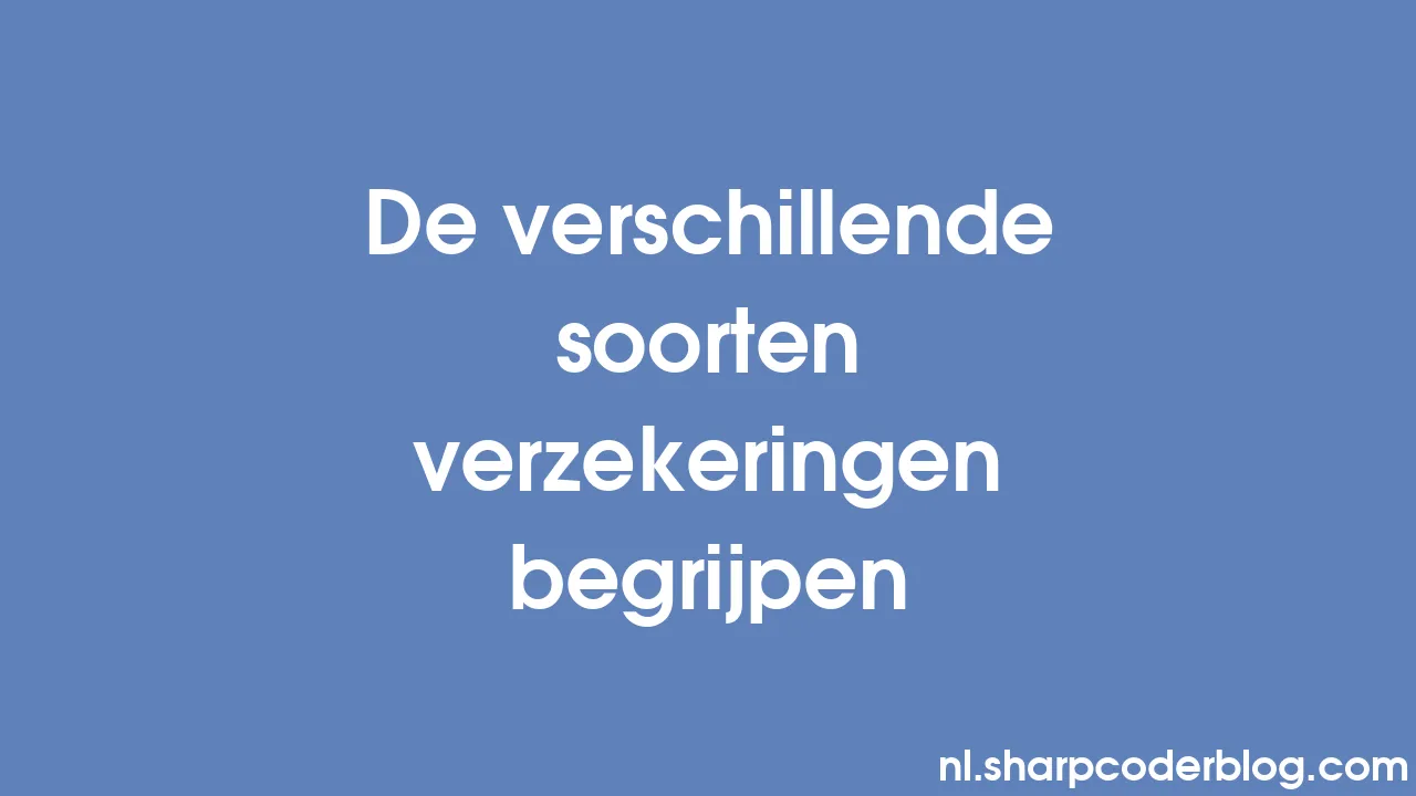 De verschillende soorten verzekeringen begrijpen | Sharp Coder Blog