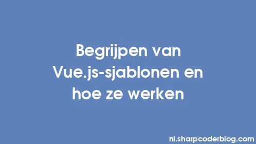 Begrijpen van Vue.js-sjablonen en hoe ze werken - Thumbnail
