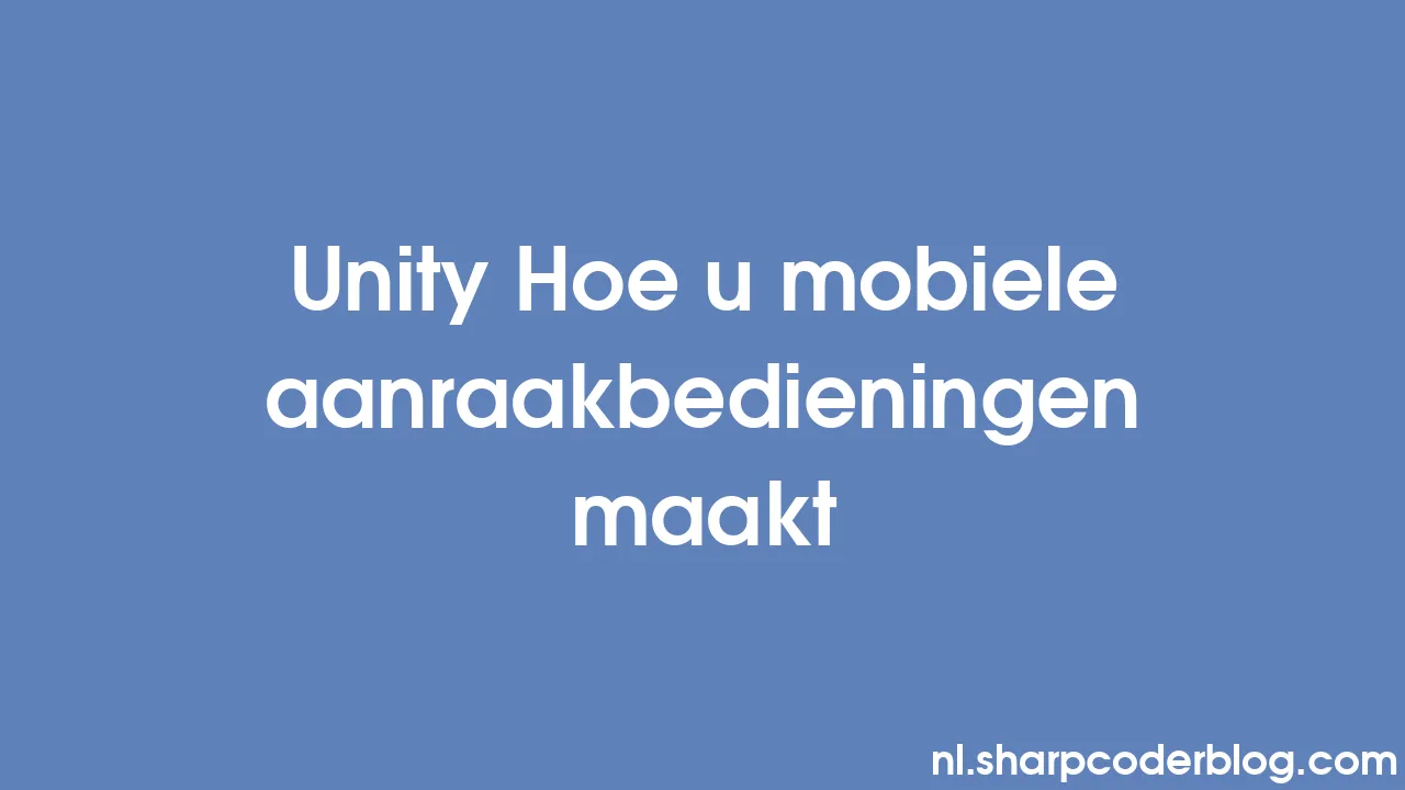 Unity Hoe u mobiele aanraakbedieningen maakt | Sharp Coder Blog