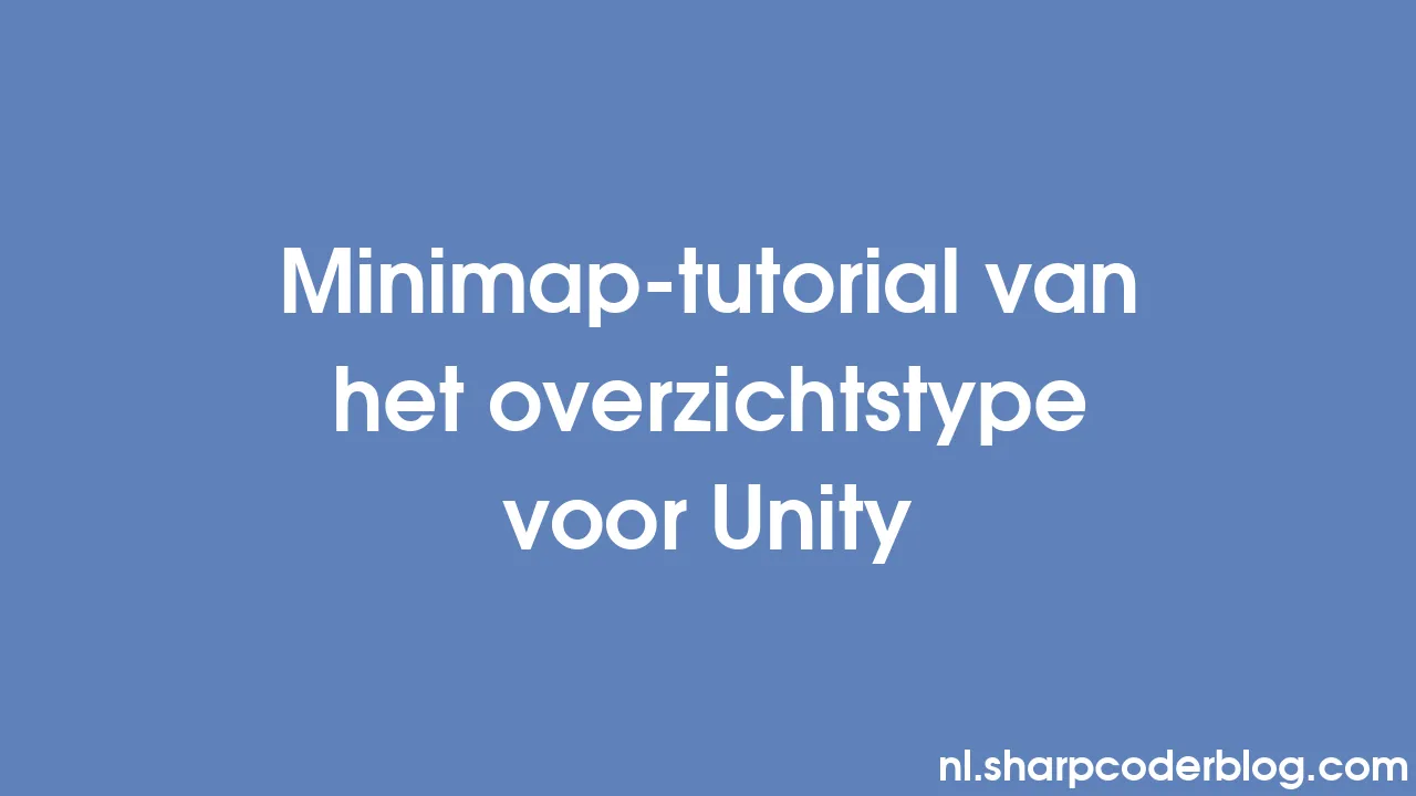Minimap-tutorial van het overzichtstype voor Unity | Sharp Coder Blog