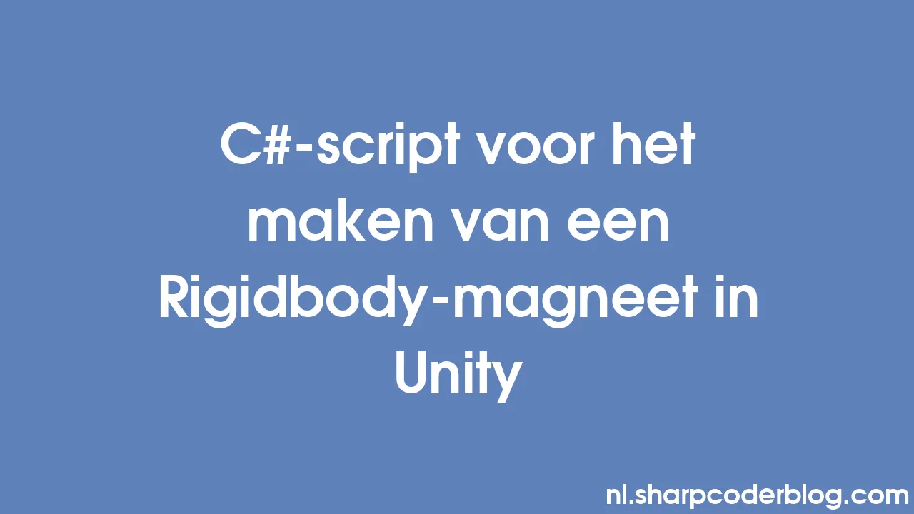 C Script Voor Het Maken Van Een Rigidbody Magneet In Unity Sharp Coder Blog