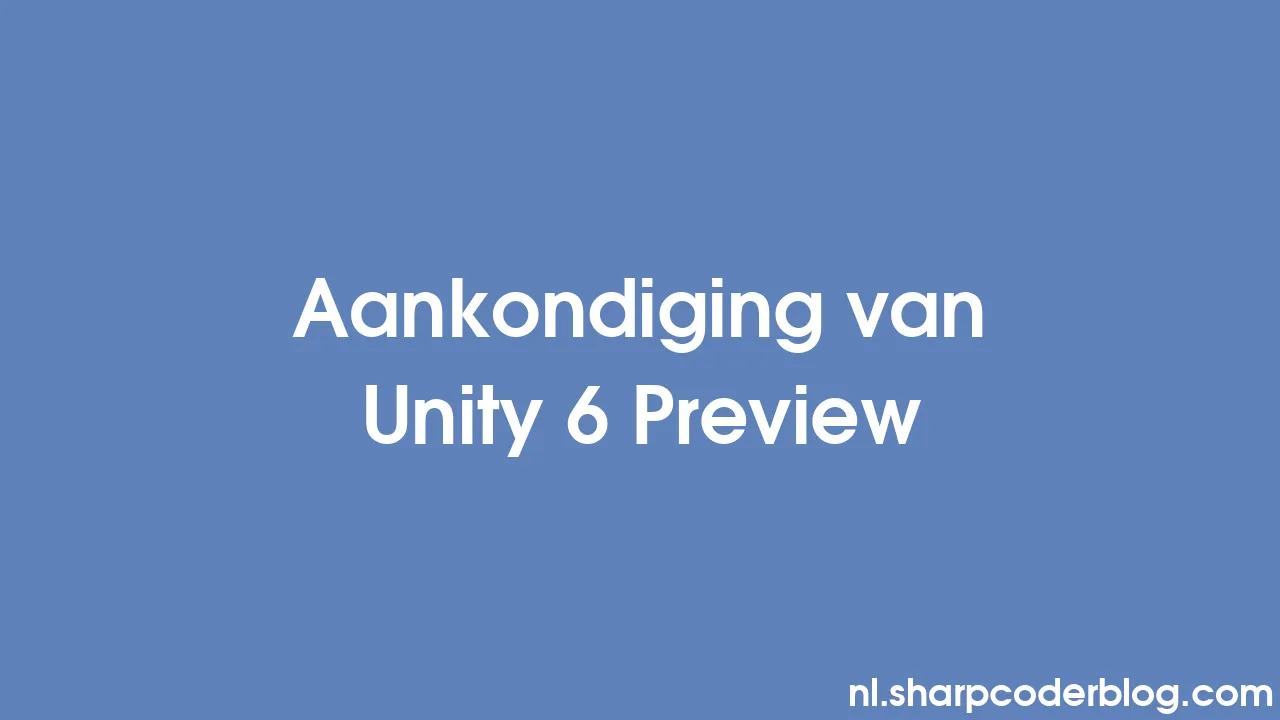 Aankondiging van Unity 6 Preview | Sharp Coder Blog