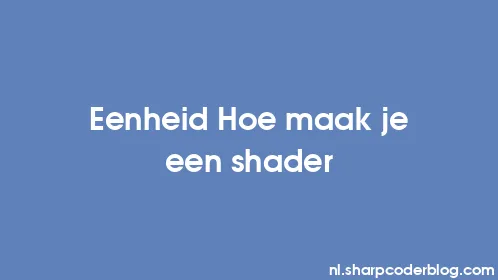 Eenheid Hoe maak je een shader - Thumbnail