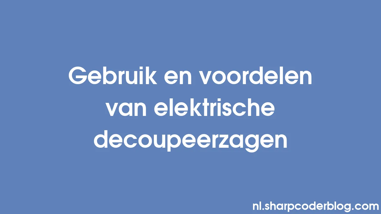 Gebruik en voordelen van elektrische decoupeerzagen | Sharp Coder Blog