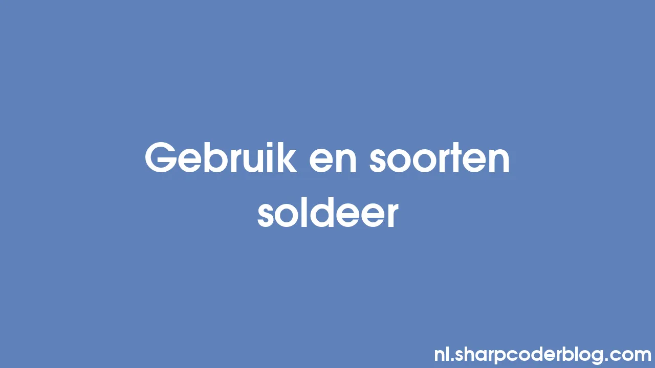 Gebruik en soorten soldeer | Sharp Coder Blog