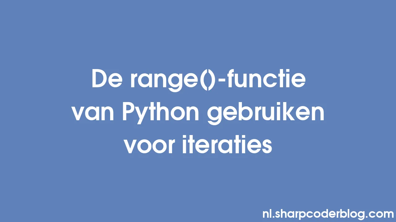 De range()-functie van Python gebruiken voor iteraties | Sharp Coder Blog