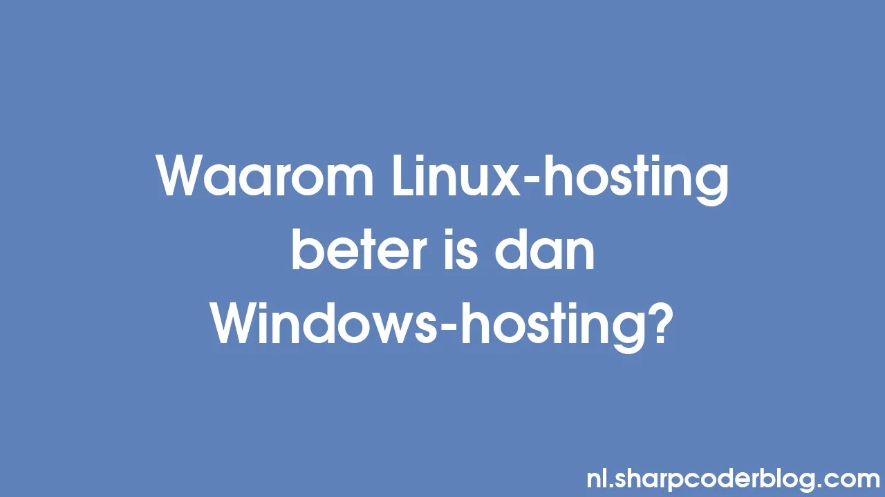 Waarom Linux Hosting Beter Is Dan Windows Hosting Sharp Coder Blog 2349