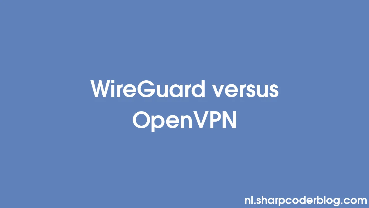 WireGuard versus OpenVPN | Sharp Coder Blog