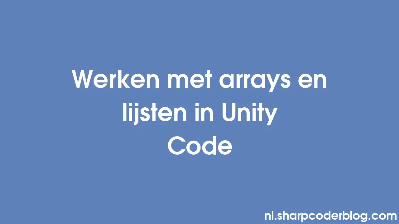 Werken Met Arrays En Lijsten In Unity Code Sharp Coder Blog
