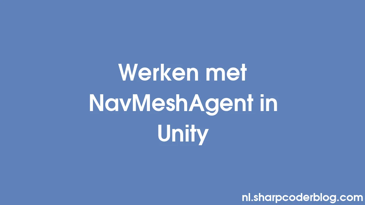 Werken Met Navmeshagent In Unity Sharp Coder Blog