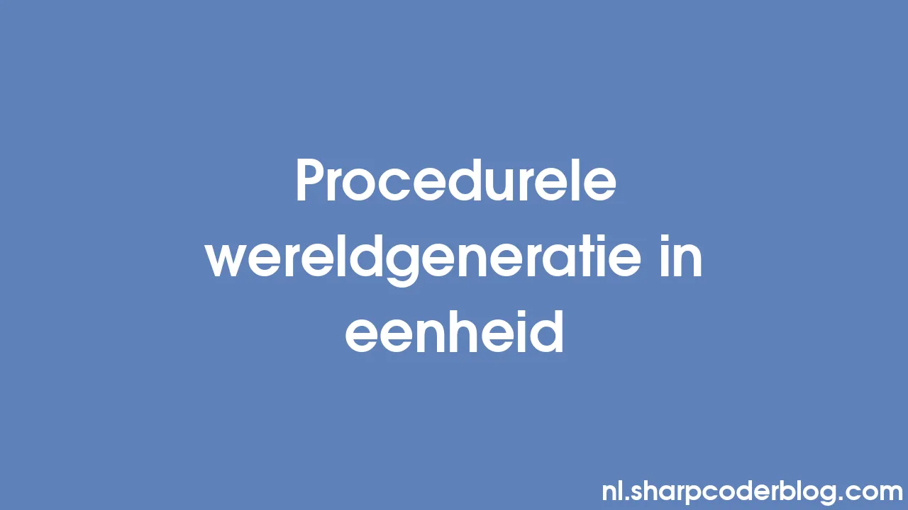 Procedurele Wereldgeneratie In Eenheid Sharp Coder Blog